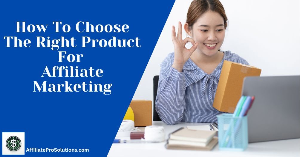 How To Choose The Right Product For Affiliate Marketing Success